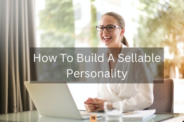 How To Build A Sellable Personality: 5 Solid Tips That Work